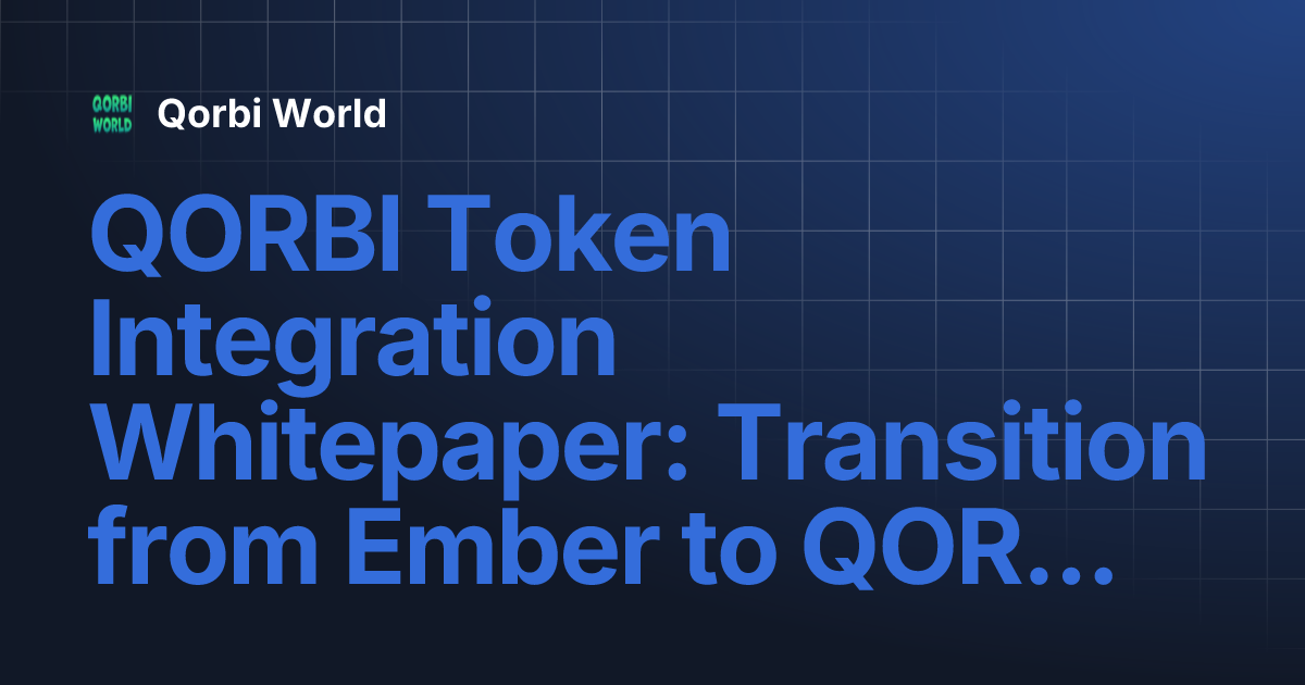 QORBI Token Integration Whitepaper: Transition from Ember to QORBI | Qorbi World
